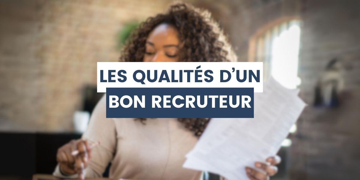 Les 11 qualités d'un bon recruteur